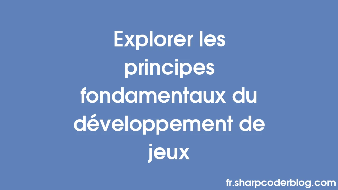 Explorer les principes fondamentaux du développement de jeux | Sharp Coder Blog
