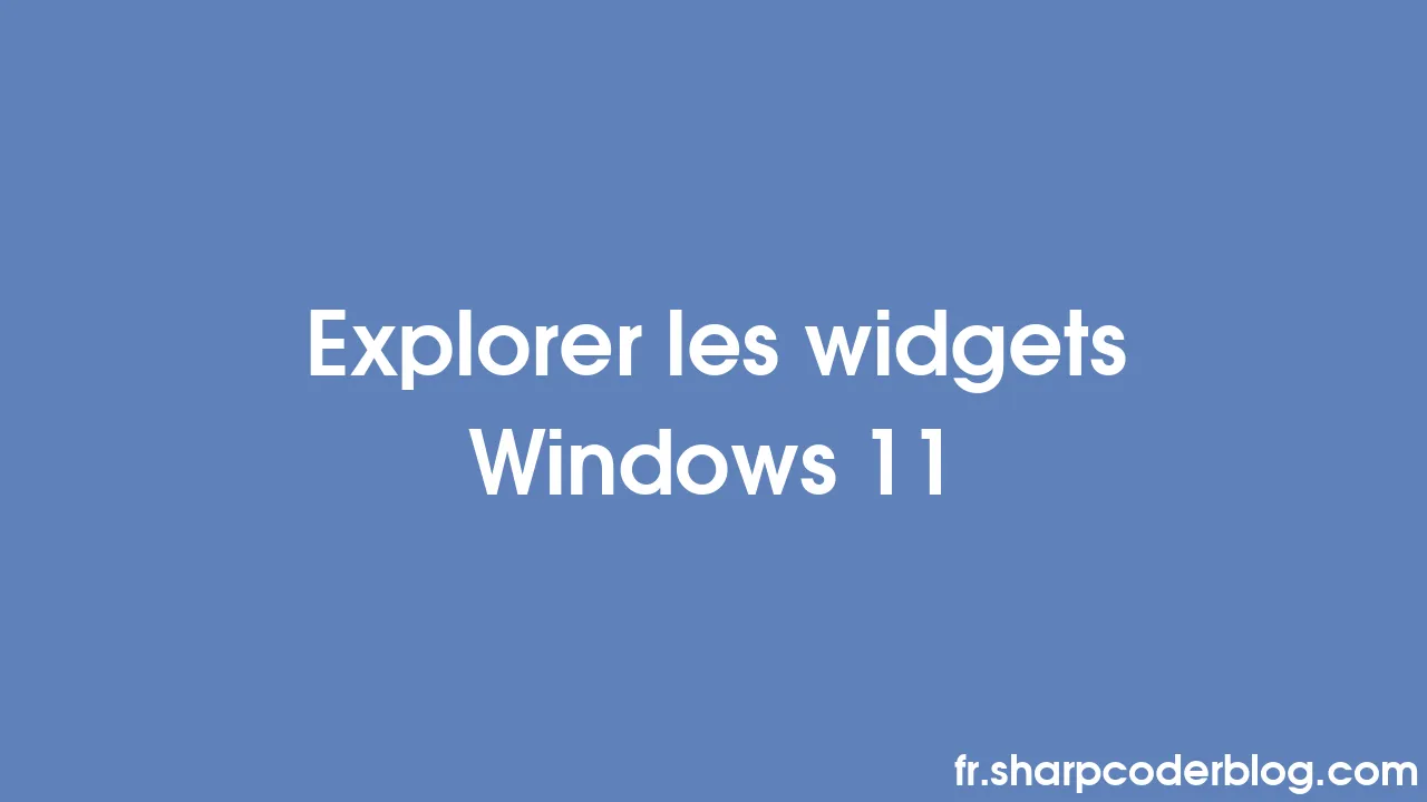 Explorer les widgets Windows 11 | Sharp Coder Blog