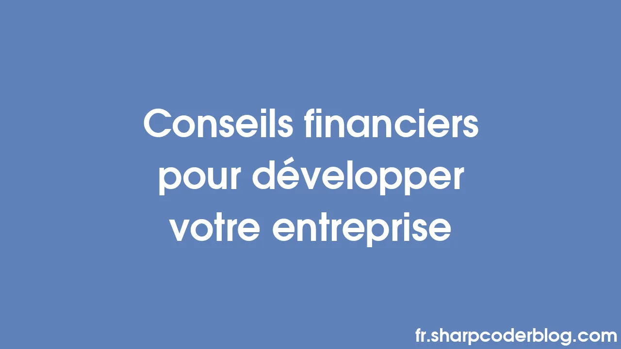 Conseils financiers pour développer votre entreprise | Sharp Coder Blog