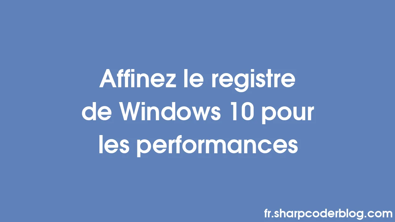 Affinez le registre de Windows 10 pour les performances | Sharp Coder Blog