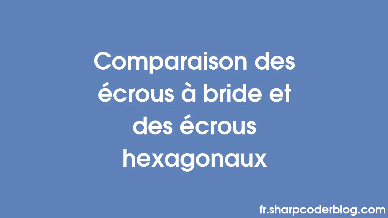 Comparaison des écrous à bride et des écrous hexagonaux | Sharp Coder Blog