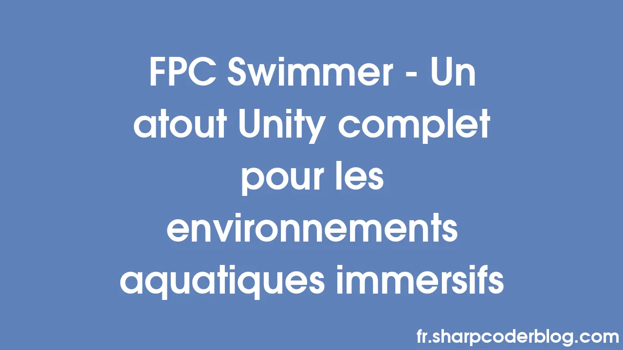 FPC Swimmer - Un atout Unity complet pour les environnements aquatiques immersifs | Sharp Coder Blog