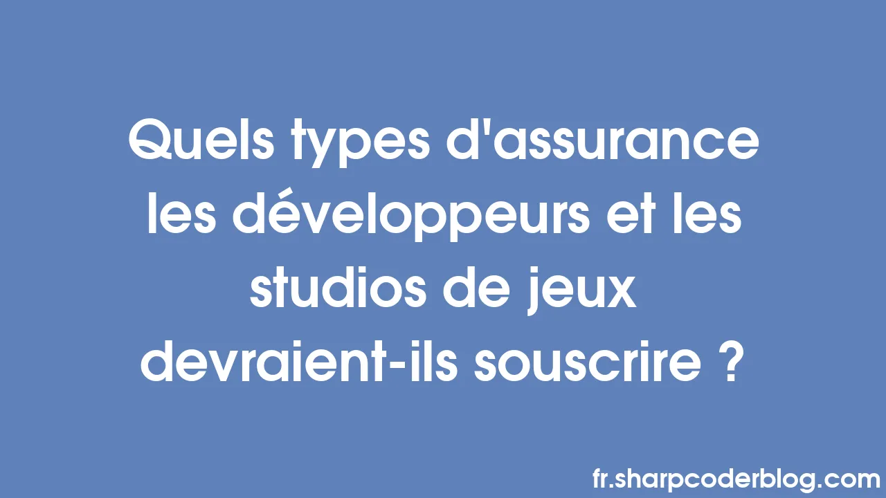 Quels types d’assurance les développeurs et les studios de jeux devraient-ils souscrire ...