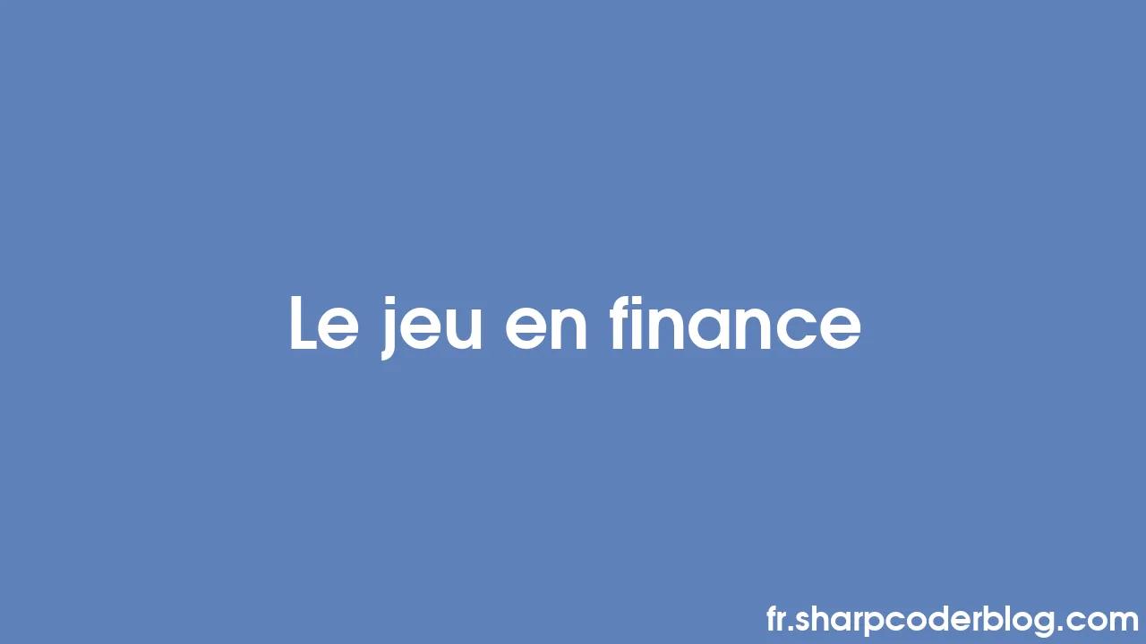 Le jeu en finance | Sharp Coder Blog