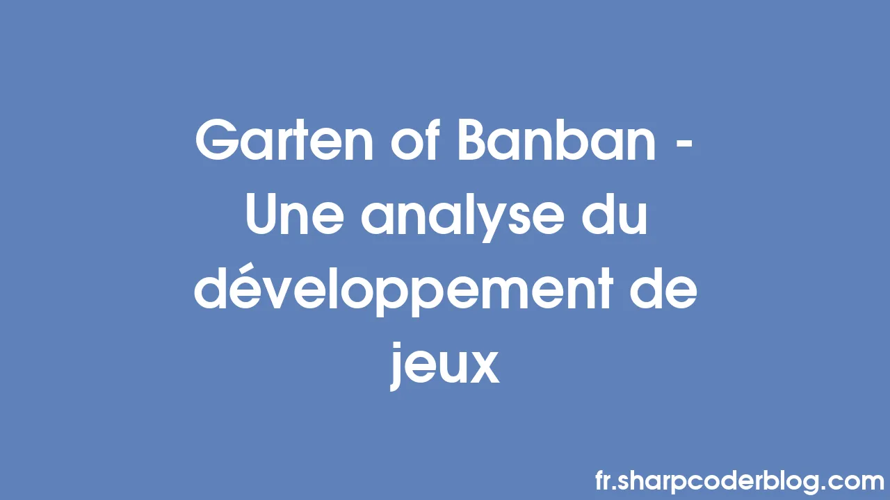Garten of Banban – Une analyse du développement de jeux | Sharp Coder Blog