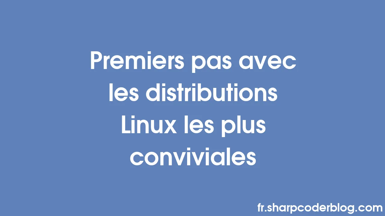 Premiers pas avec les distributions Linux les plus conviviales | Sharp ...
