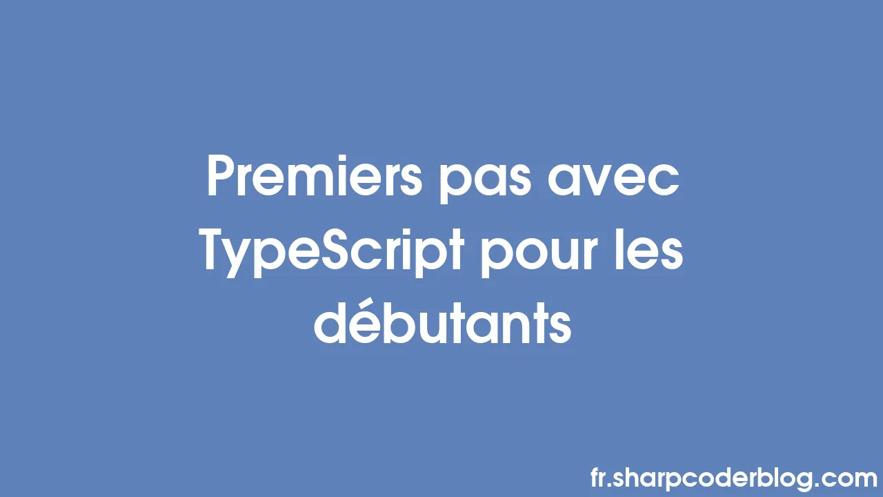 Premiers pas avec TypeScript pour les débutants | Sharp Coder Blog