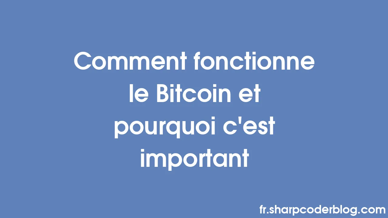 Comment fonctionne le Bitcoin et pourquoi c'est important | Sharp Coder Blog