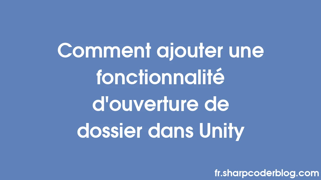 Comment Ajouter Une Fonctionnalité Douverture De Dossier Dans Unity Sharp Coder Blog 2113