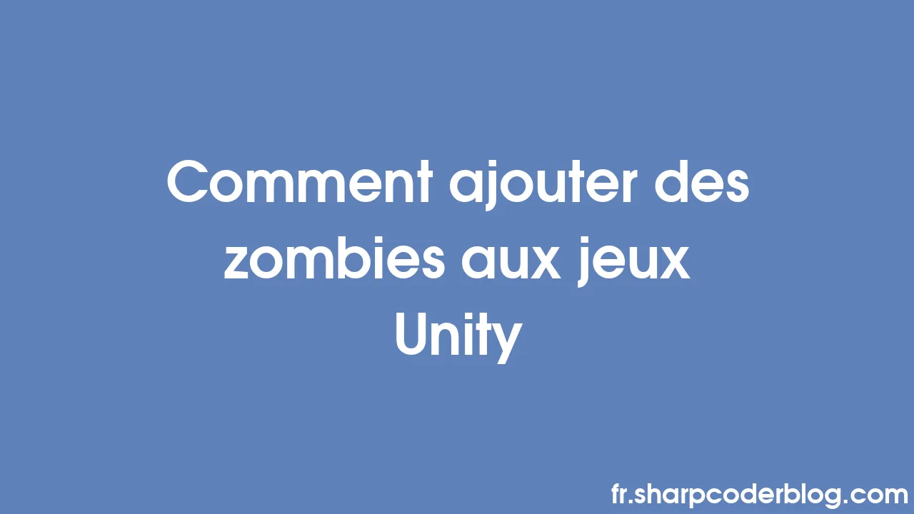 Comment Ajouter Des Zombies Aux Jeux Unity Sharp Coder Blog 2014