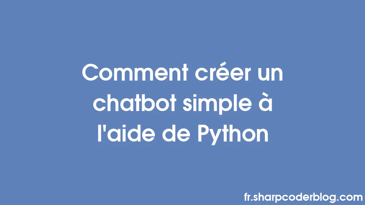 Comment créer un chatbot simple à l'aide de Python | Sharp Coder Blog