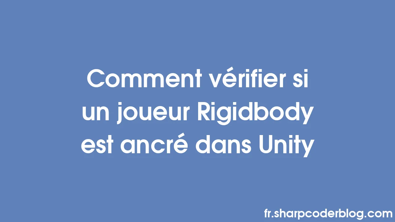 Comment Vérifier Si Un Joueur Rigidbody Est Ancré Dans Unity Sharp Coder Blog