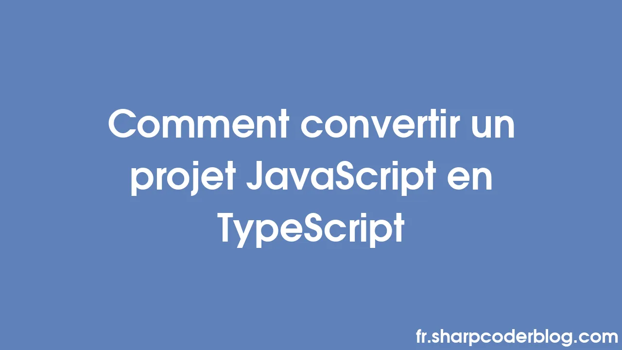 Comment Convertir Un Projet Javascript En Typescript Sharp Coder Blog 7624