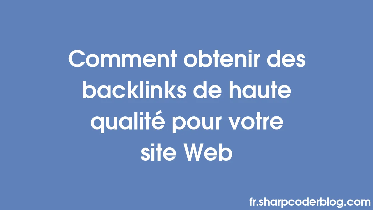 Comment obtenir des backlinks de haute qualité pour votre site Web | Sharp Coder Blog