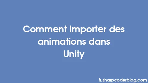 Comment importer des animations dans Unity - Thumbnail