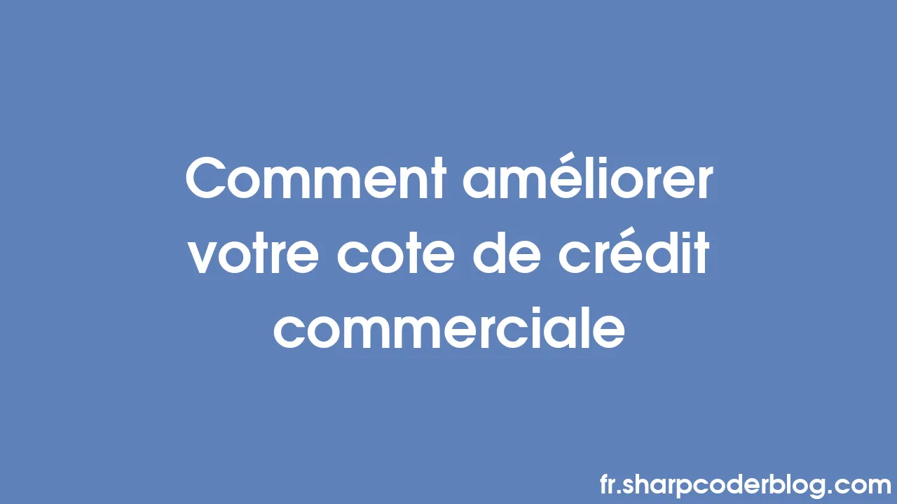 Comment améliorer votre cote de crédit commerciale | Sharp Coder Blog
