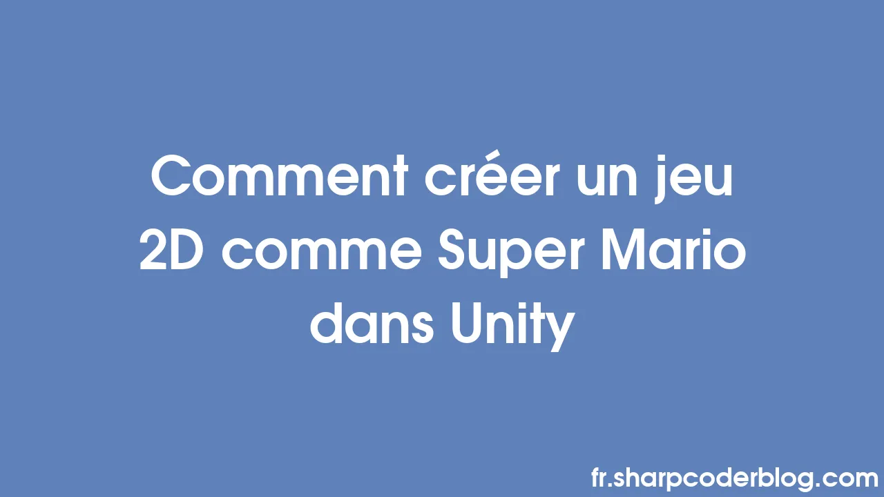Comment créer un jeu 2D comme Super Mario dans Unity | Sharp Coder Blog