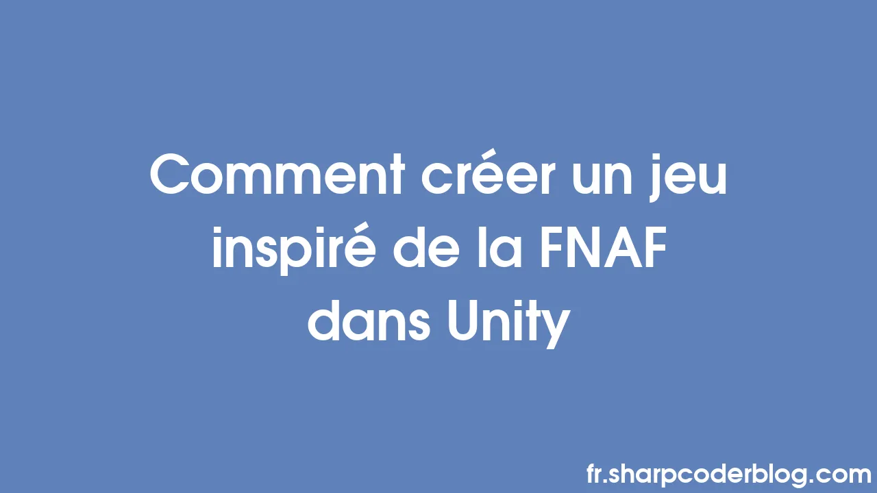 Comment créer un jeu inspiré de la FNAF dans Unity | Sharp Coder Blog