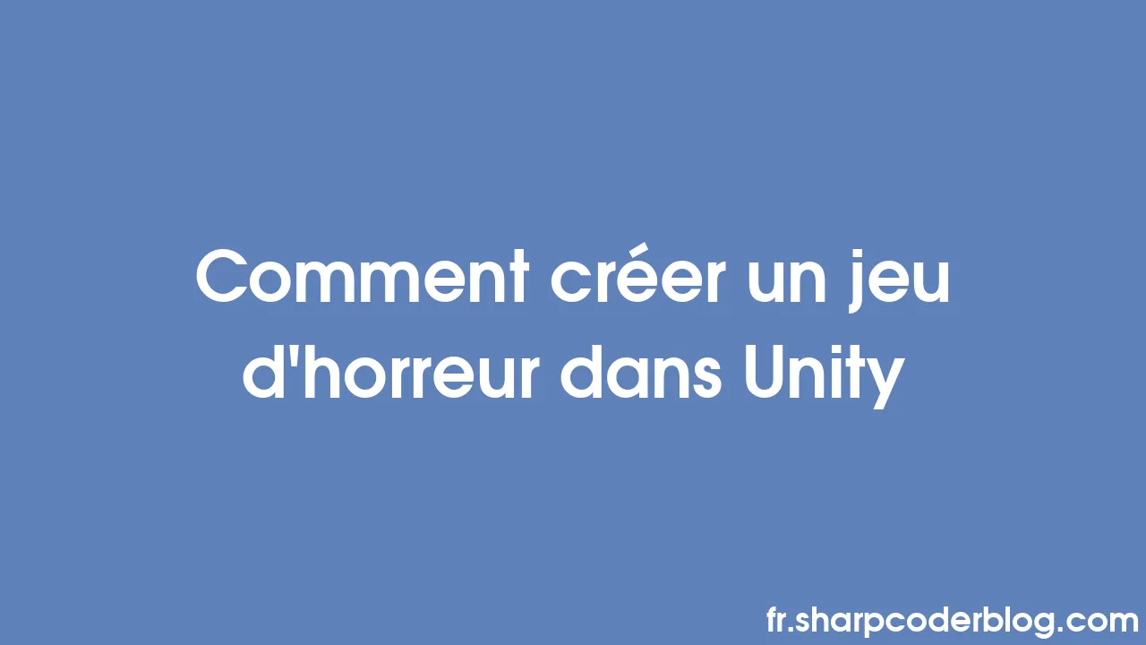 Comment Créer Un Jeu Dhorreur Dans Unity Sharp Coder Blog