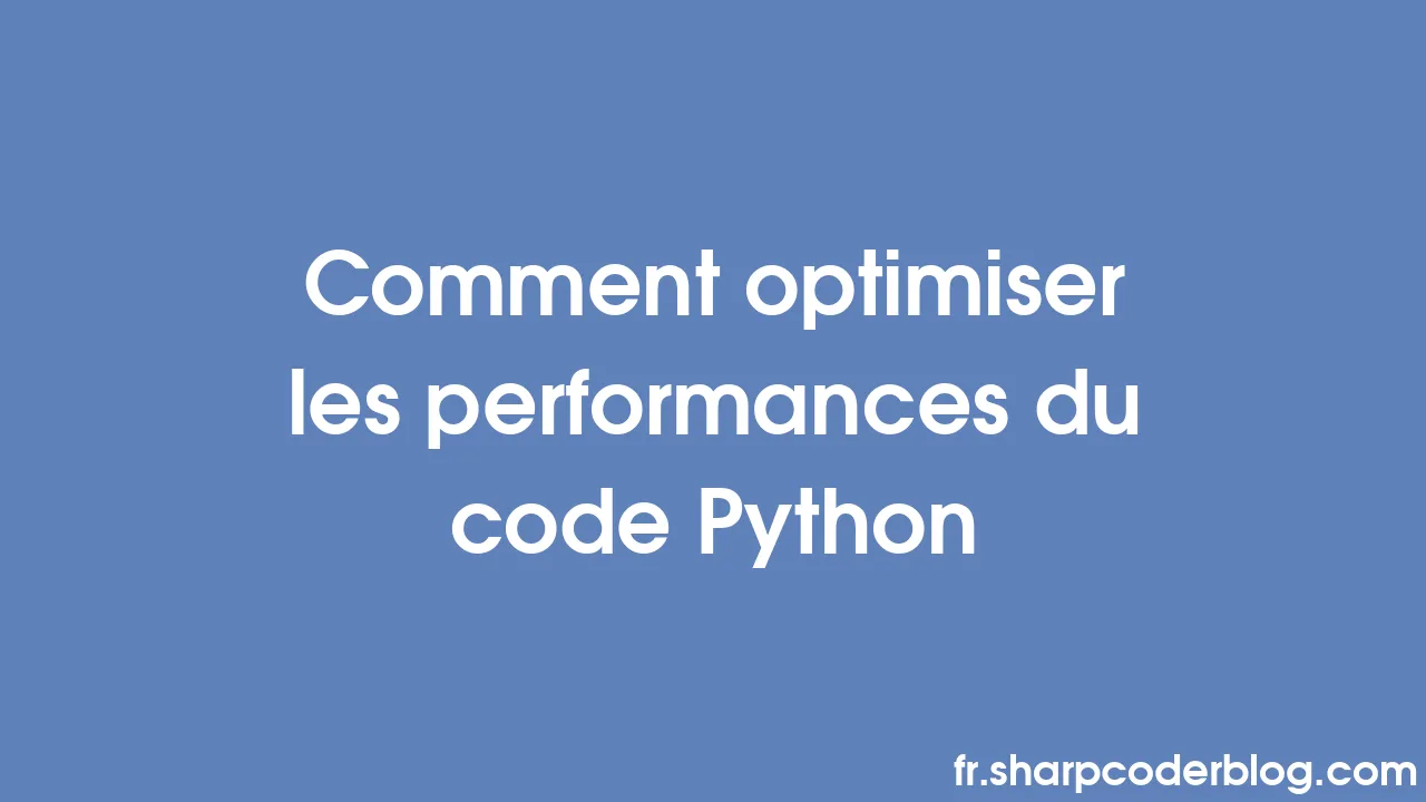 Comment optimiser les performances du code Python | Sharp Coder Blog