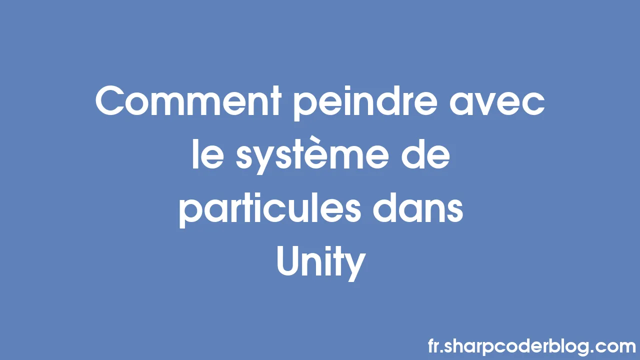 Comment peindre avec le système de particules dans Unity | Sharp Coder Blog