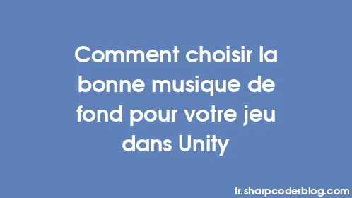 Comment choisir la bonne musique de fond pour votre jeu dans Unity - Thumbnail