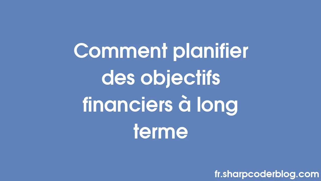Comment planifier des objectifs financiers à long terme | Sharp Coder Blog