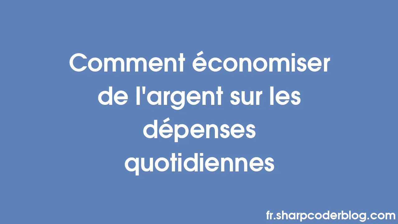 Comment économiser de l'argent sur les dépenses quotidiennes | Sharp Coder Blog