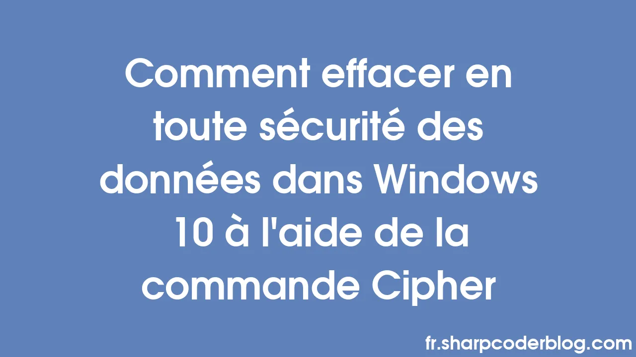 Comment effacer en toute sécurité des données dans Windows 10 à l'aide ...