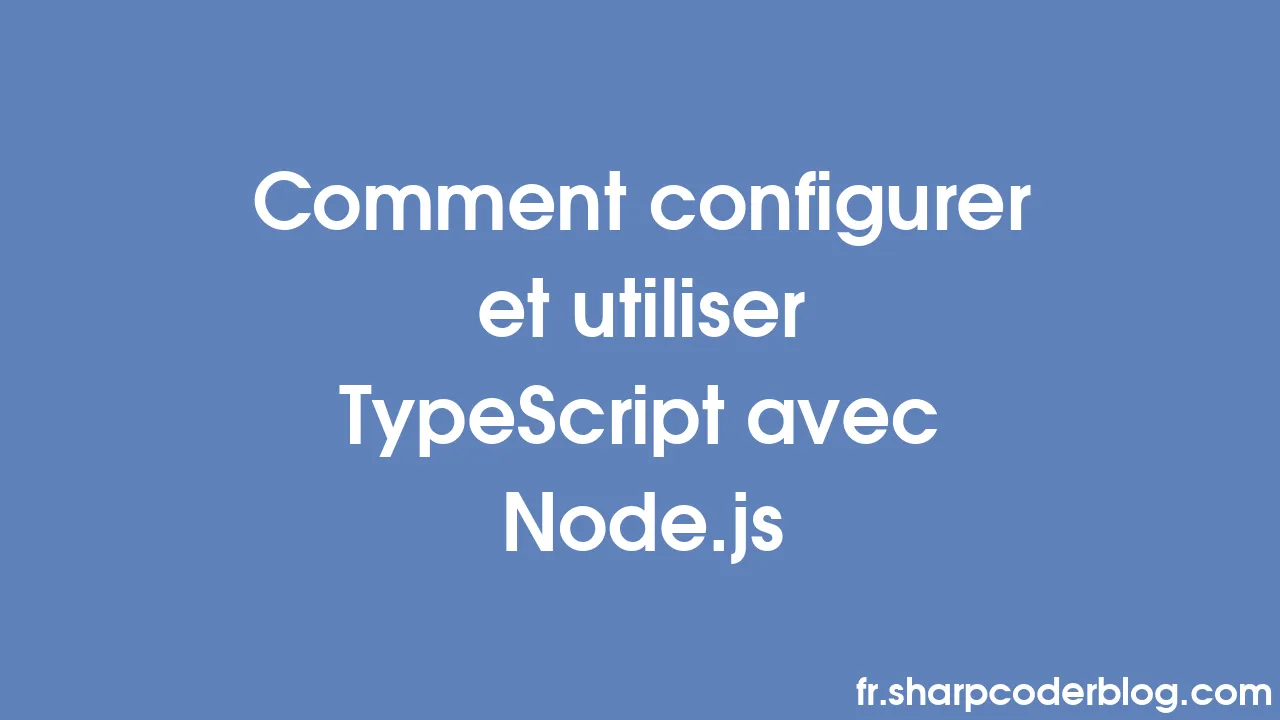 Comment Configurer Et Utiliser Typescript Avec Nodejs Sharp Coder Blog 8397