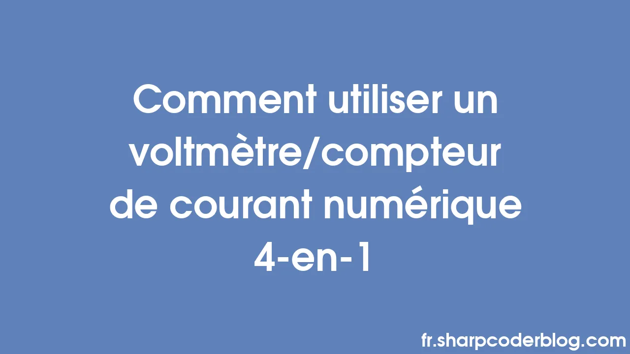 Comment Utiliser Un Voltmètrecompteur De Courant Numérique 4 En 1 Sharp Coder Blog