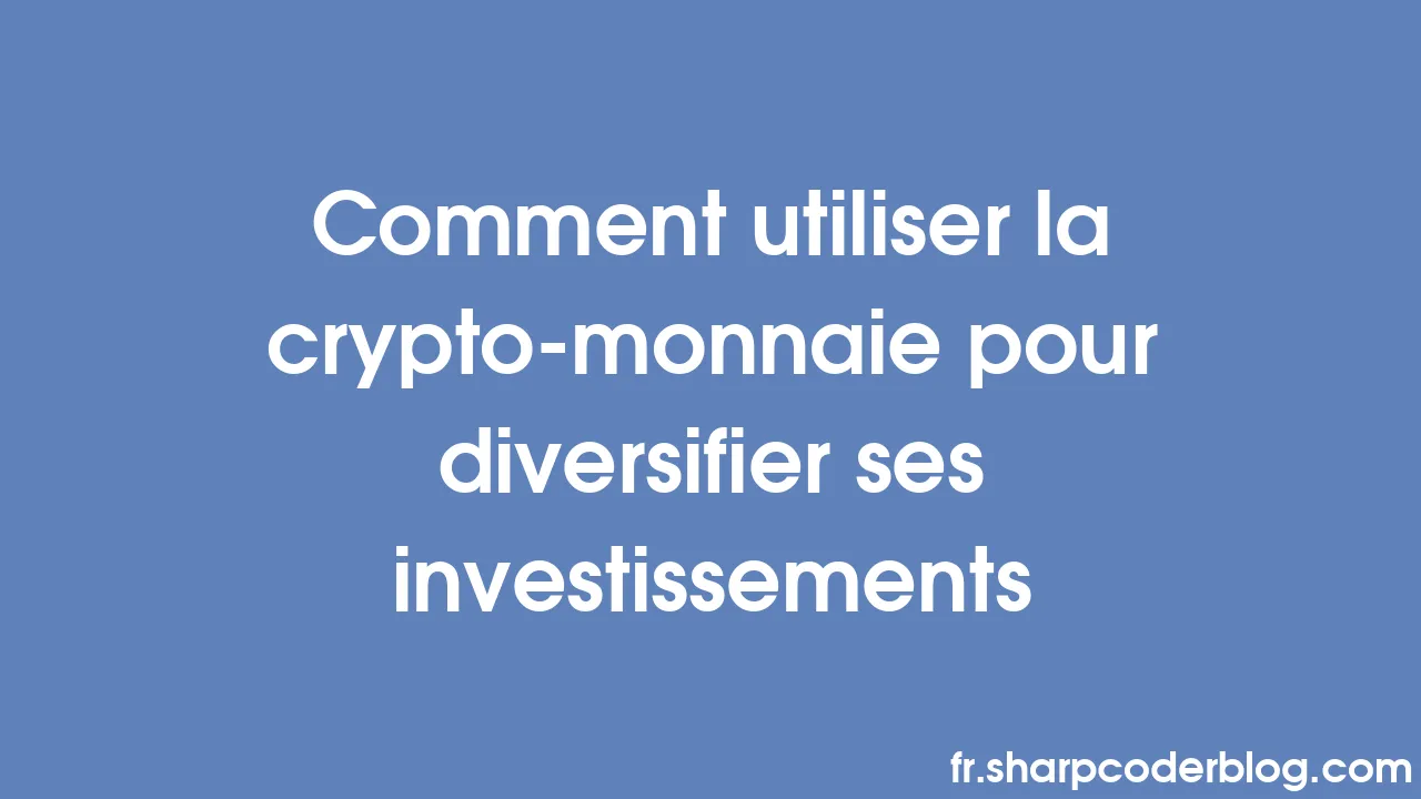 Comment utiliser la crypto-monnaie pour diversifier ses investissements | Sharp Coder Blog