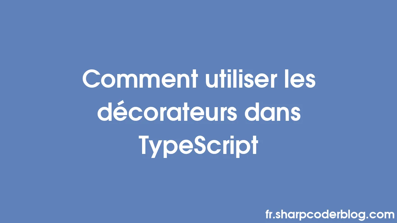 Comment Utiliser Les Décorateurs Dans Typescript Sharp Coder Blog 1169