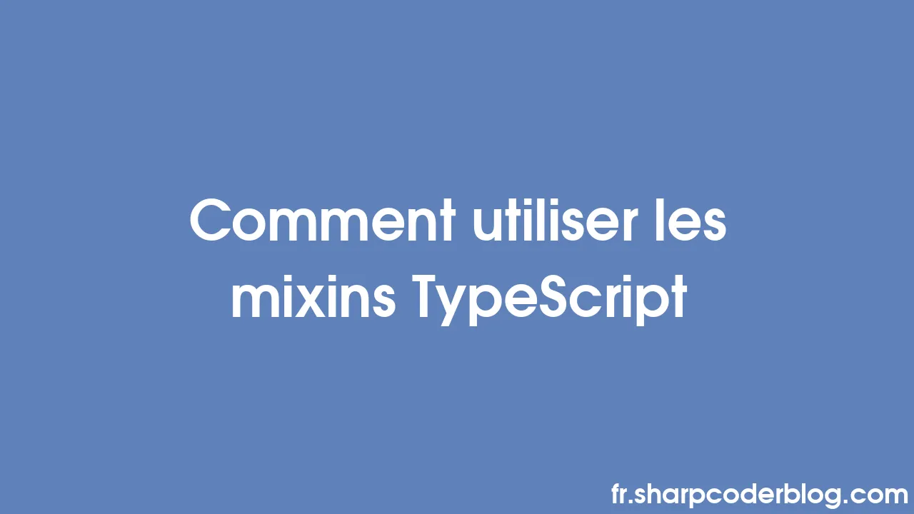 Comment utiliser les mixins TypeScript | Sharp Coder Blog