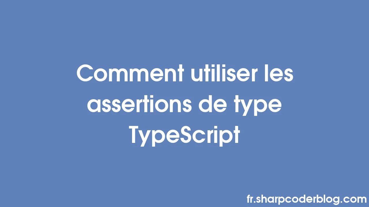 Comment Utiliser Les Assertions De Type Typescript Sharp Coder Blog 9385