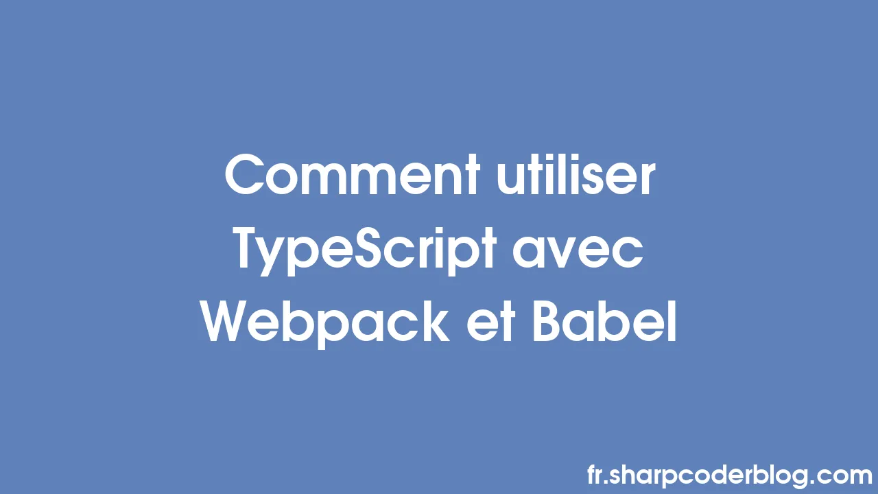 Comment Utiliser Typescript Avec Webpack Et Babel Sharp Coder Blog 4023
