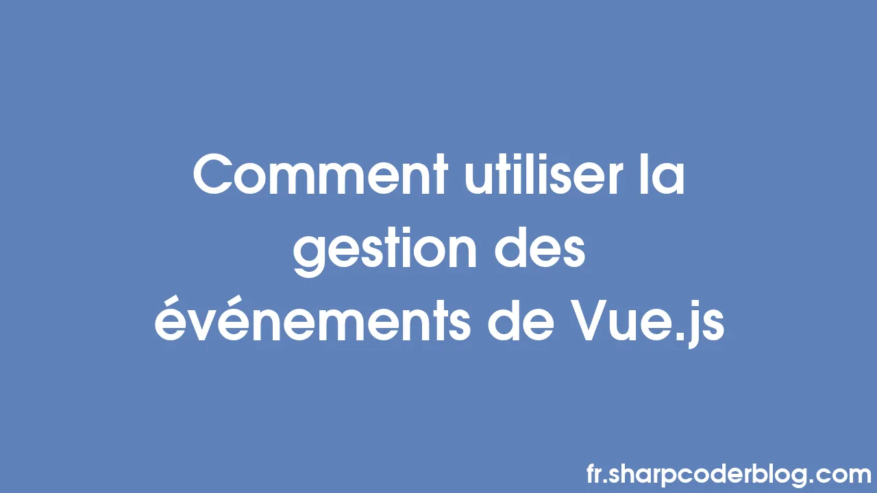 Comment utiliser la gestion des événements de Vue.js | Sharp Coder Blog Comment utiliser la gestion des événements de Vue.js | Sharp Coder Blog