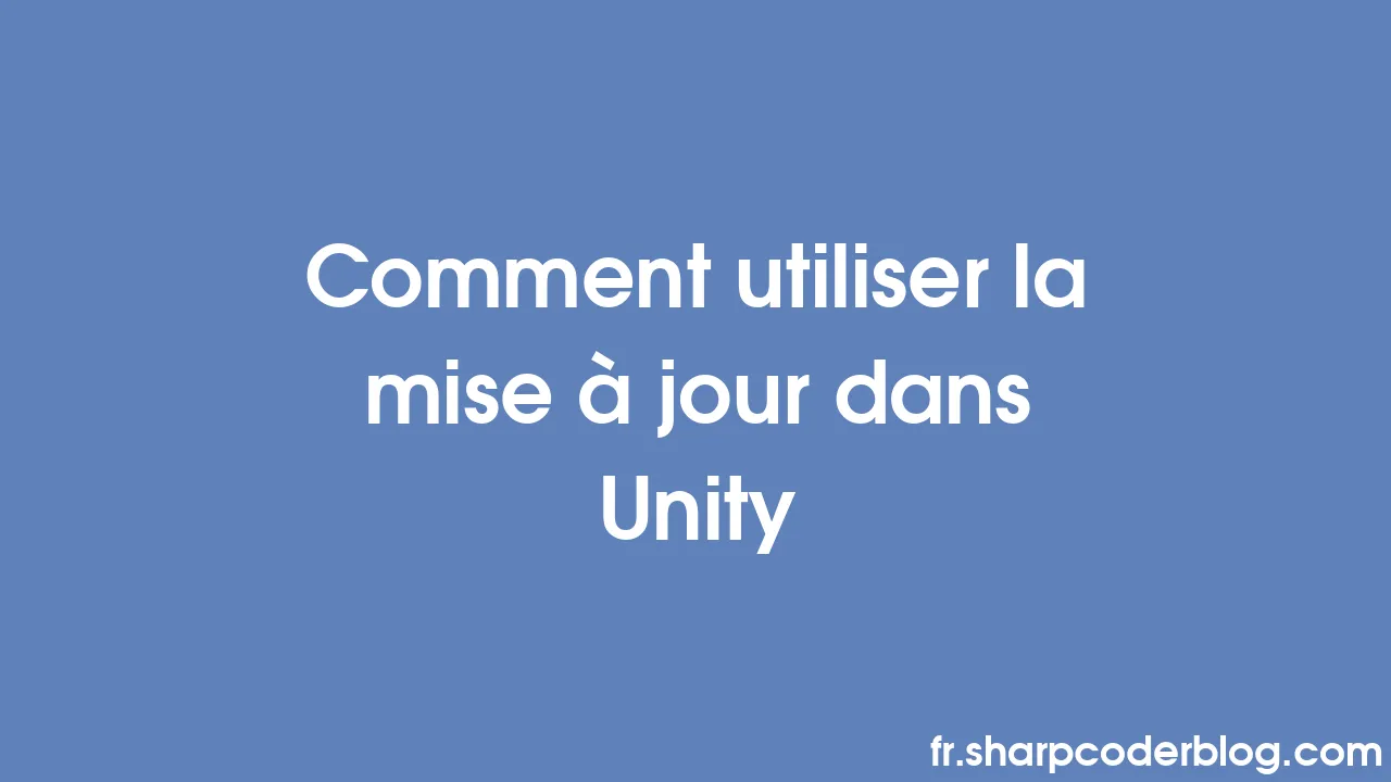 Comment utiliser la mise à jour dans Unity | Sharp Coder Blog