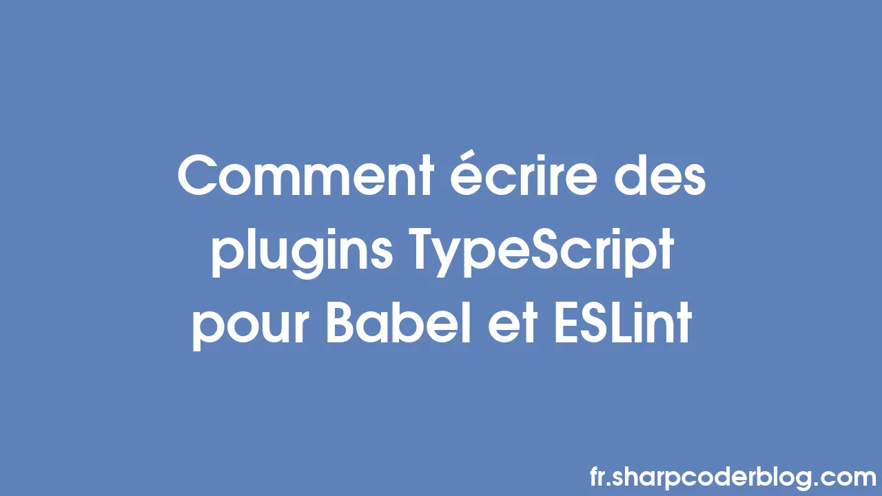 Comment écrire des plugins TypeScript pour Babel et ESLint | Sharp ...