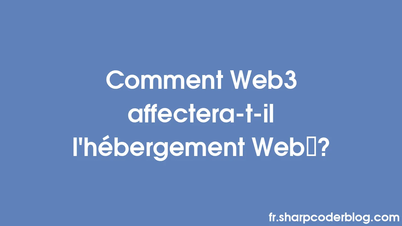 Comment Web3 affectera-t-il l'hébergement Web ? | Sharp Coder Blog