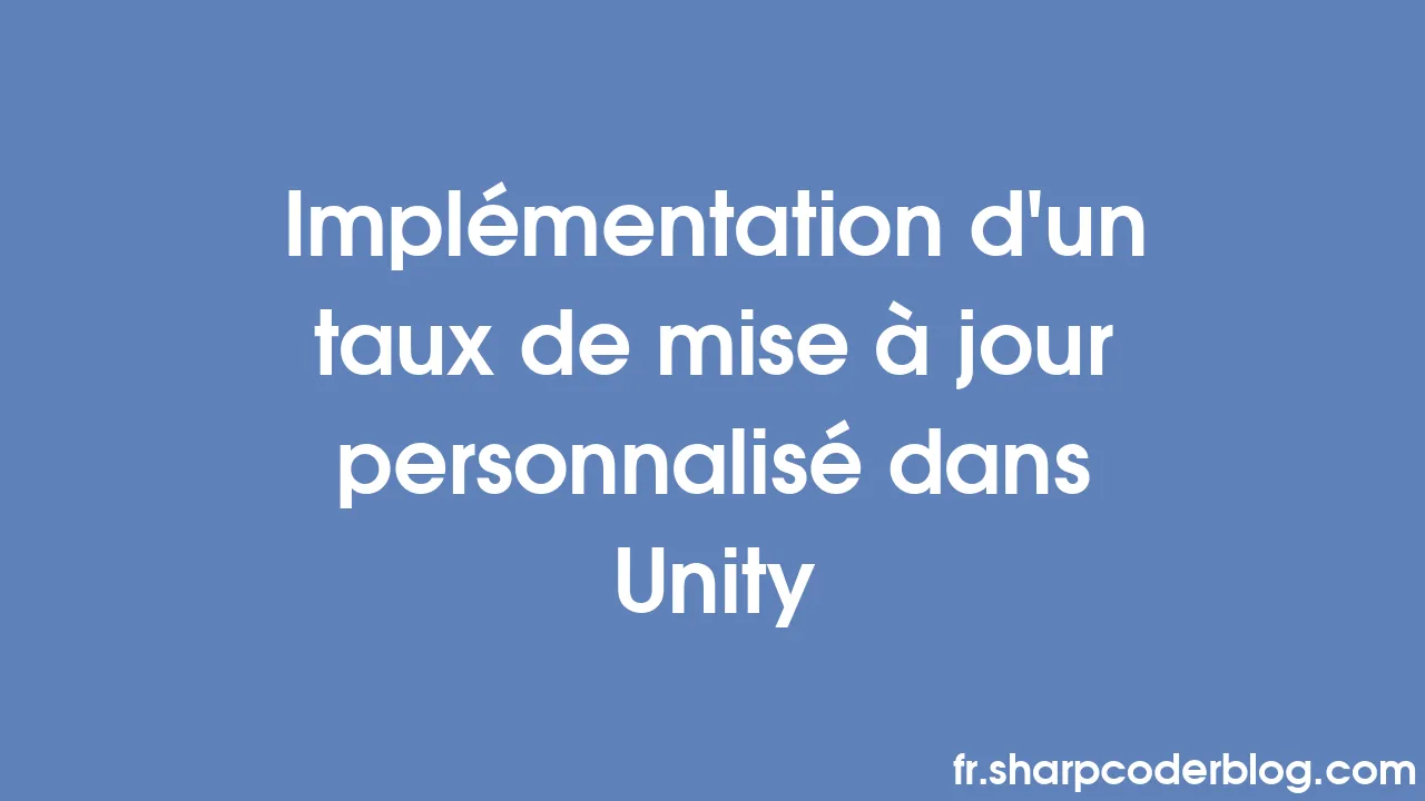 Implémentation Dun Taux De Mise à Jour Personnalisé Dans Unity Sharp Coder Blog