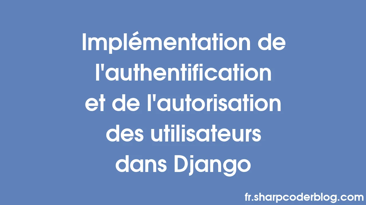 Implémentation de l'authentification et de l'autorisation des utilisateurs dans Django | Sharp ...