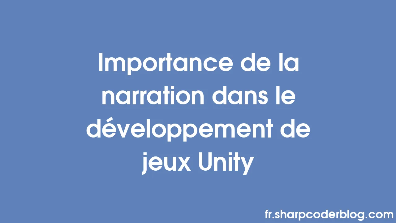 Importance De La Narration Dans Le Développement De Jeux Unity Sharp Coder Blog