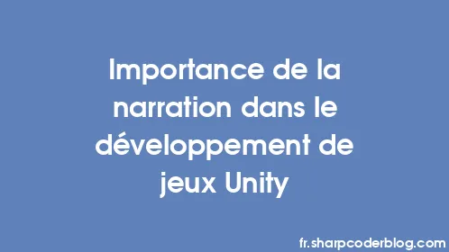 Importance de la narration dans le développement de jeux Unity - Thumbnail