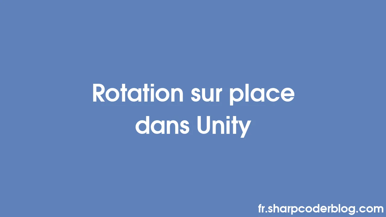 Rotation sur place dans Unity | Sharp Coder Blog
