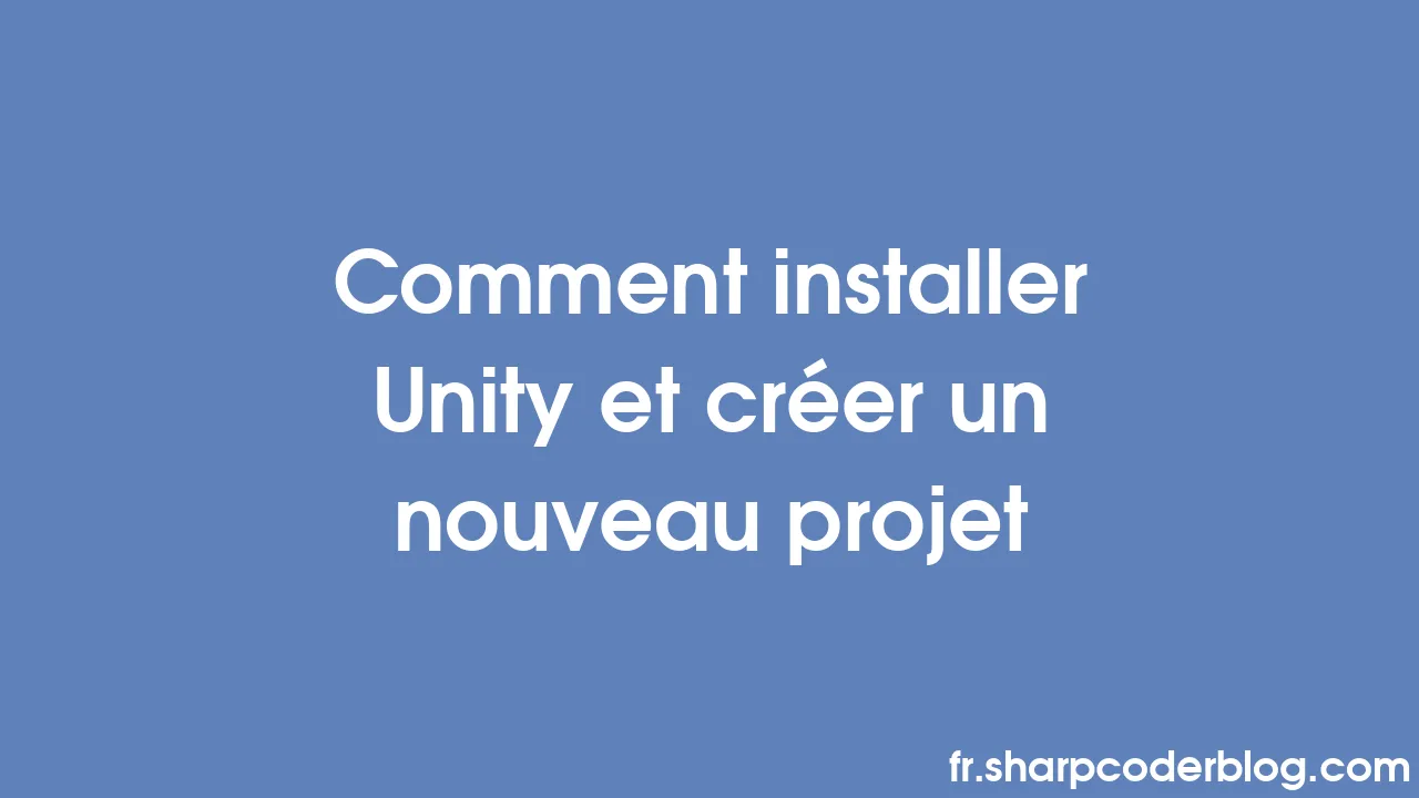Comment installer Unity et créer un nouveau projet | Sharp Coder Blog