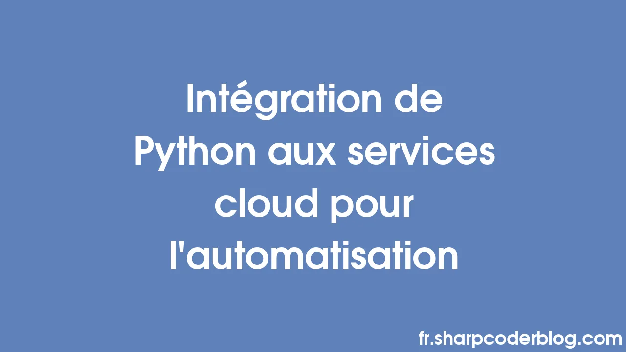 Intégration de Python aux services cloud pour l'automatisation | Sharp Coder Blog