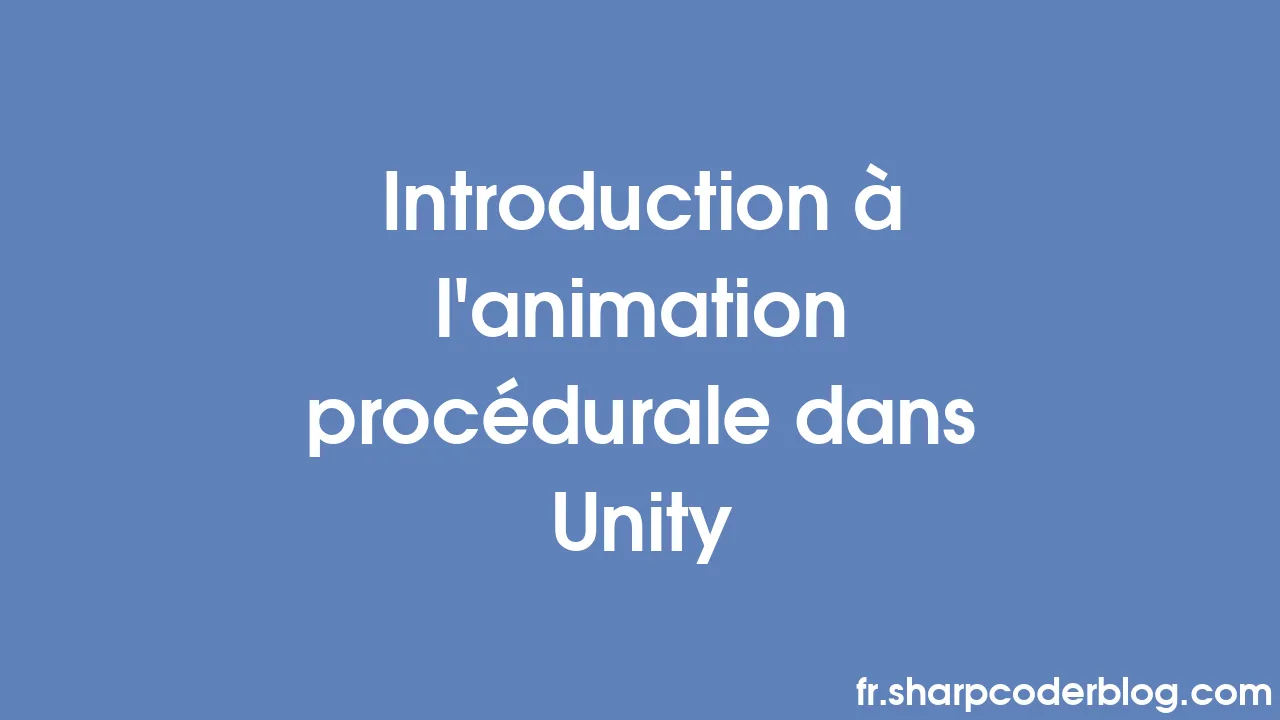 Introduction à l'animation procédurale dans Unity | Sharp Coder Blog