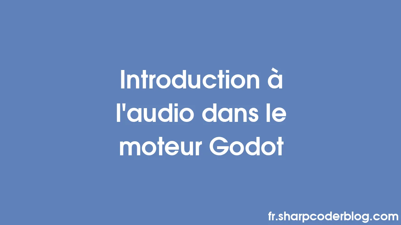 Introduction à Laudio Dans Le Moteur Godot Sharp Coder Blog