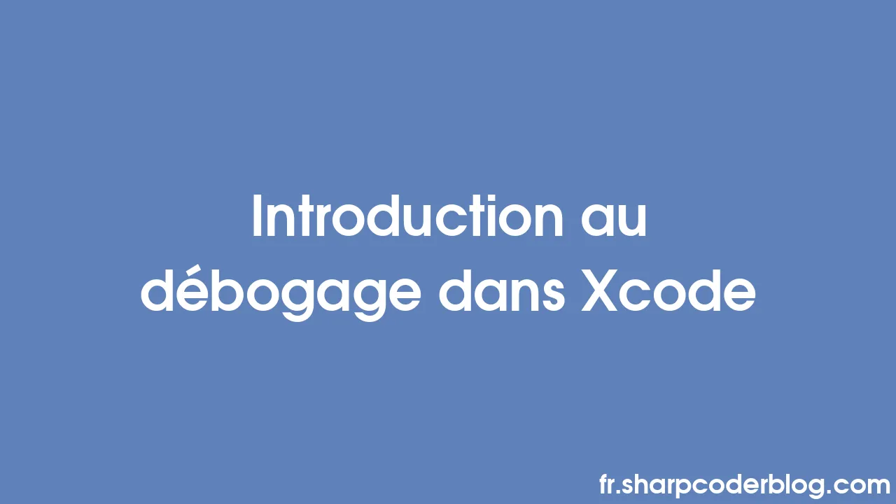 Introduction Au Débogage Dans Xcode Sharp Coder Blog